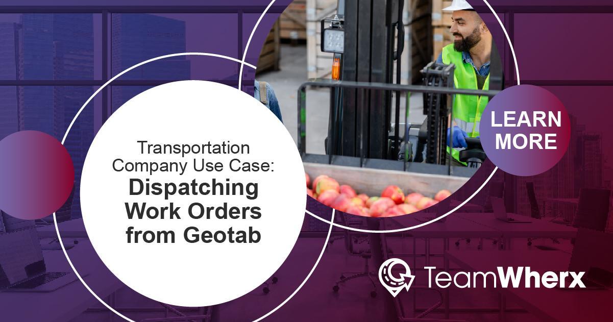 Transportation Company: Dispatching Work Orders from Geotab