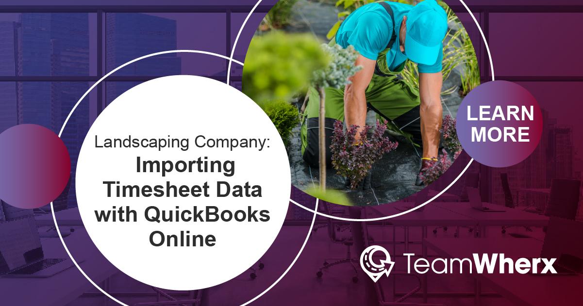 Landscaping Company: Importing Timesheet Data into QuickBooks Online